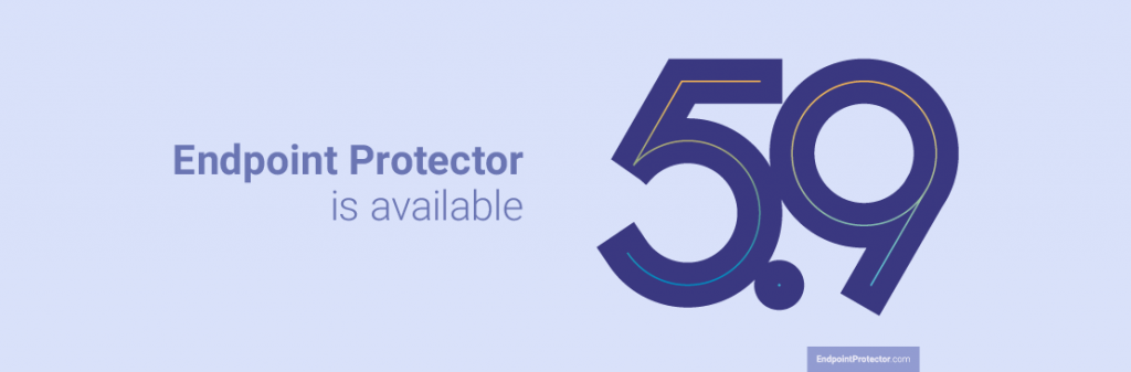 Find out what’s new in Endpoint Protector v5.9 | Endpoint Protector